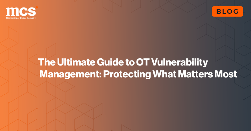 The Ultimate Guide to OT Vulnerability Management: Protecting What Matters Most | Microminder ...